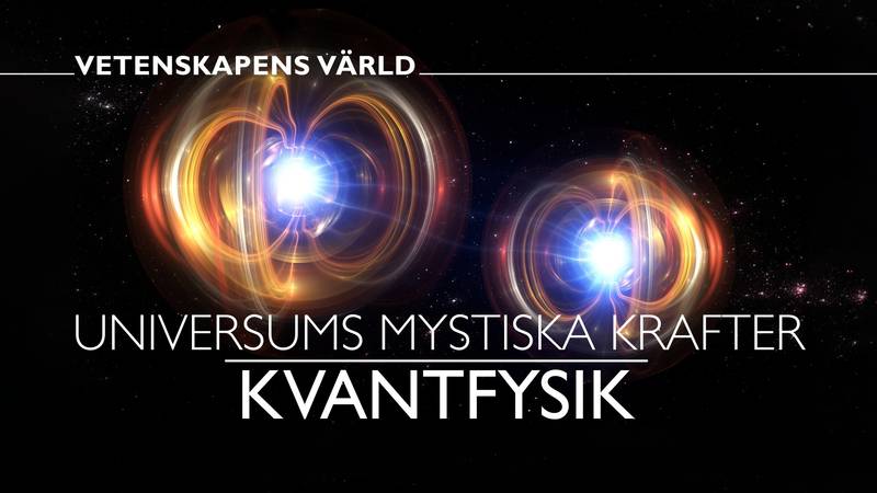 Universums mystiska krafter – Kvantfysik | SVT Play